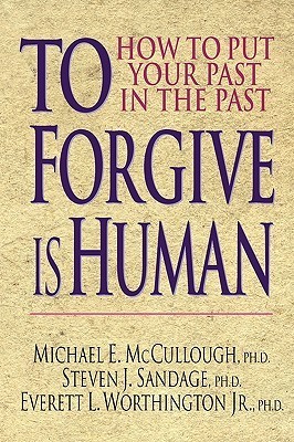 To Forgive Is Human: How to Put Your Past in the Past by Michael E ...
