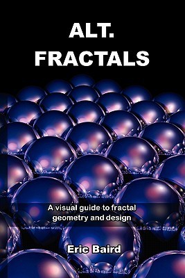 Alt.Fractals: A Visual Guide to Fractal Geometry and Design by Eric ...