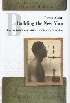 Building the New Man: Eugenics, Racial Science and Genetics in ...