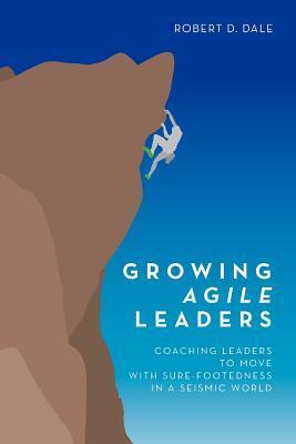 Growing Agile Leaders: Coaching Leaders to Move with Sure-Footedness in ...