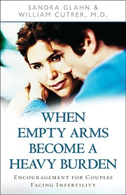 When Empty Arms Become a Heavy Burden: Encouragement for Couples Facing Infertility by Sandra L ...