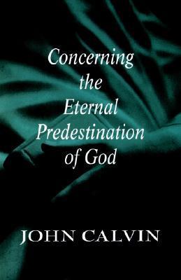 Concerning the Eternal Predestination of God by John Calvin | Goodreads
