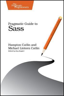 Pragmatic Guide to Sass by Hampton Catlin | Goodreads