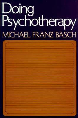 Doing Psychotherapy by Michael Franz Basch | Goodreads