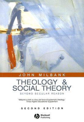 Theology and Social Theory: Beyond Secular Reason by John Milbank ...