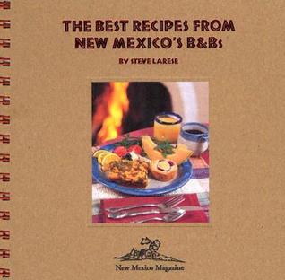 The Best Recipes from New Mexico's B and Bs by Steve Larese | Goodreads