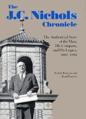 The J. C. Nichols Chronicle: The Authorized Story of the Man and His ...