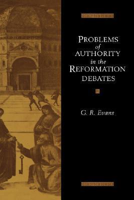 Problems of Authority in the Reformation Debates by G.R. Evans | Goodreads