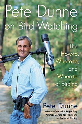 Pete Dunne on Bird Watching: The How-To, Where-To, Where-To, and When ...