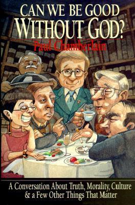 Can We Be Good Without God? A Conversation About Truth, Morality ...