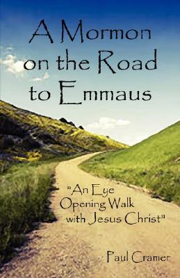 A Mormon on the Road to Emmaus by Paul Cramer | Goodreads