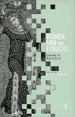 Women, Men and Eunuchs: Gender in Byzantium by Elizabeth James | Goodreads