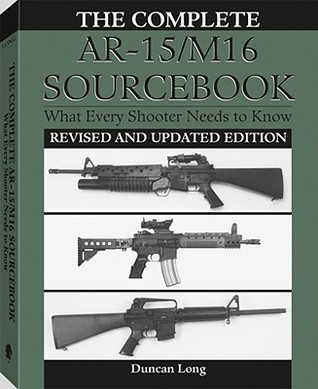 The Complete AR-15/M16 Sourcebook: What Every Shooter Needs to Know by ...