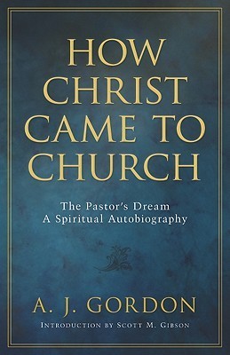 How Christ Came to Church: The Pastors Dream A Spiritual Autobiography ...