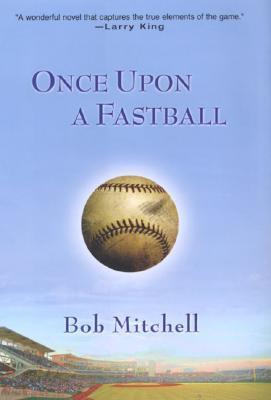 Once Upon a Fastball by Bob Mitchell | Goodreads