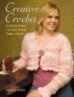 Creative Crochet: Clever Ways to Use Your Yarn Stash by Darla Sims ...