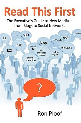 Read This First: The Executive's Guide to New Media-From Blogs to ...