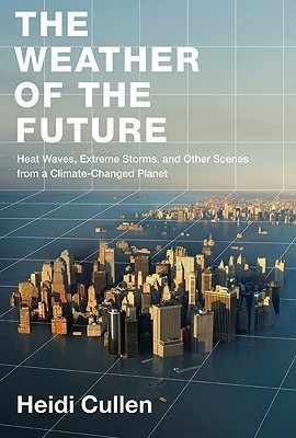 The Weather of the Future: Heat Waves, Extreme Storms, and Other Scenes ...