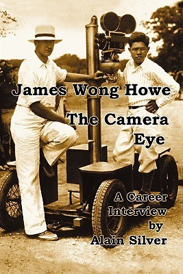 James Wong Howe The Camera Eye: A Career Interview by Alain Silver ...