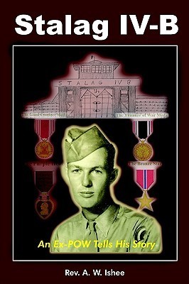 Stalag IV-B: An Ex-POW Tells His Story by Rev. A. W. Ishee | Goodreads