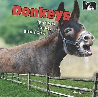 Donkeys: Jennies, Jacks, and Foals (On the Farm) by Lorijo Metz | Goodreads