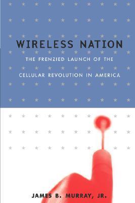 Wireless Nation: The Frenzied Launch Of The Cellular Revolution by ...