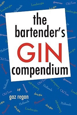 The Bartender's Gin Compendium by Gary Regan | Goodreads