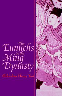 The Eunuchs in the Ming Dynasty (Chinese Local Studies by Shih-Shan ...
