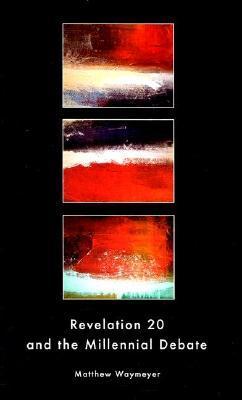 Revelation 20 And The Millennial Debate By Matt Waymeyer Goodreads 9021