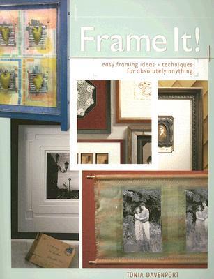 Frame It!: Easy Framing Ideas & Techniques for Absolutely Anything by ...