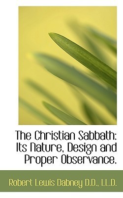 The Christian Sabbath: Its Nature, Design and Proper Observance. by ...