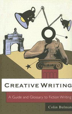 Creative Writing: A Guide and Glossary to Fiction Writing by Colin ...
