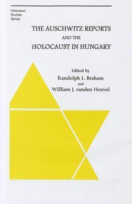 The Auschwitz Reports and the Holocaust in Hungary by Randolph L ...