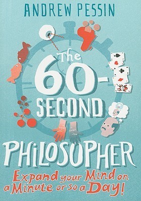 The 60-Second Philosopher: Expand your Mind on a Minute or so a Day! by ...