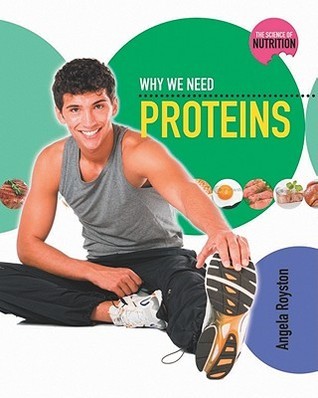 Why We Need Proteins (Science of Nutrition) by Angela Royston | Goodreads