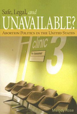 Safe, Legal, and Unavailable? Abortion Politics in the United States by ...