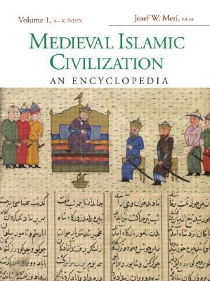 Medieval Islamic Civilization: An Encyclopedia by Josef W. Meri | Goodreads