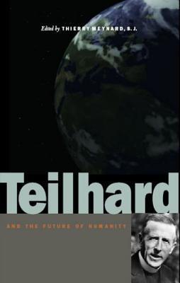 Teilhard and the Future of Humanity by Thierry Meynard S.J. | Goodreads