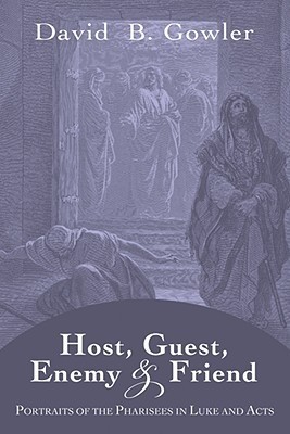 Host, Guest, Enemy, and Friend: Portraits of the Pharisees in Luke and ...