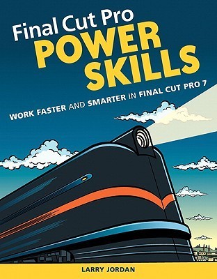 Final Cut Pro Power Skills: Work Faster and Smarter in Final Cut Pro 7 ...