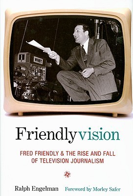 Friendlyvision: Fred Friendly and the Rise and Fall of Television ...