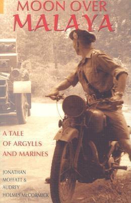 Moon Over Malaya: A Tale of Argylls and Marines by Jonathan Moffatt ...