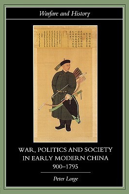 War, Politics and Society in Early Modern China, 900-1795 by Peter A ...