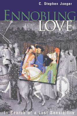 Ennobling Love: In Search of a Lost Sensibility by C. Stephen Jaeger ...