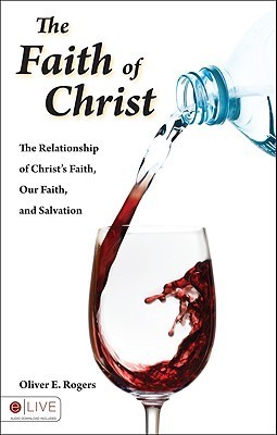 The Faith of Christ by Oliver E. Rogers | Goodreads