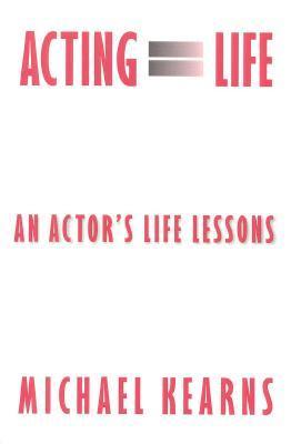 Acting Equals Life: An Actor's Life Lessons by Michael Kearns | Goodreads
