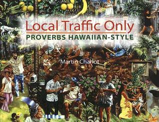 Local Traffic Only: Proverbs Hawaiian-Style by Martin Charlot | Goodreads