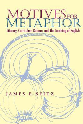 Motives For Metaphor: Literacy, Curriculum Reform, and the Teaching of ...