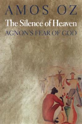 The Silence of Heaven: Agnon's Fear of God by Amos Oz | Goodreads
