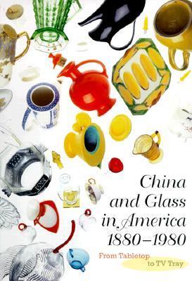 China and Glass in America, 1880-1980: From Table Top to TV Tray by ...